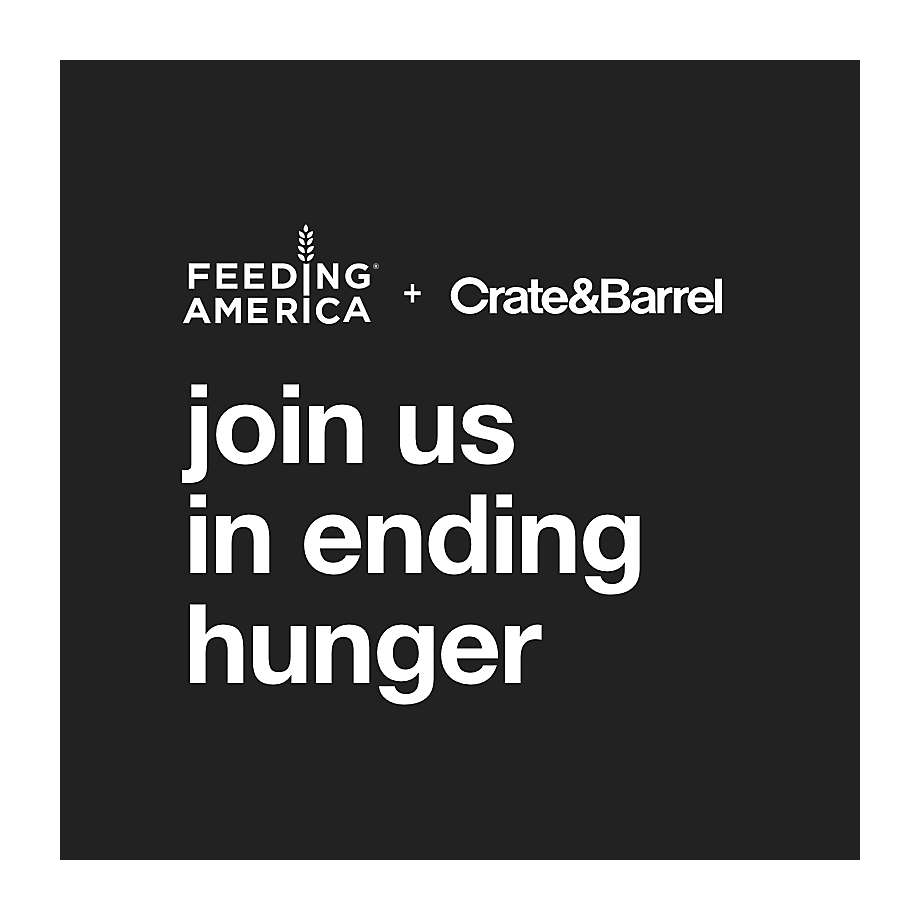 Feeding American Donation: $10 | Crate & Barrel